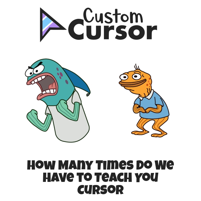 How Many Times Do We Have to Teach You cursor – Custom Cursor