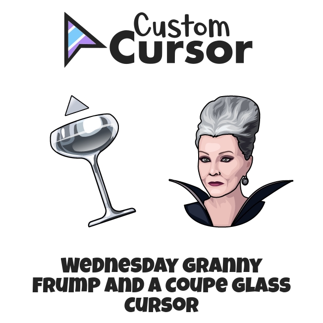 Wednesday Granny Frump and a Coupe Glass cursor – Custom Cursor