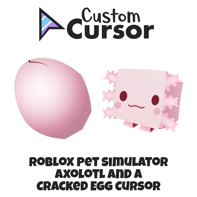 Roblox Pet Simulator Ajolote y un Huevo Roto cursor – Custom Cursor