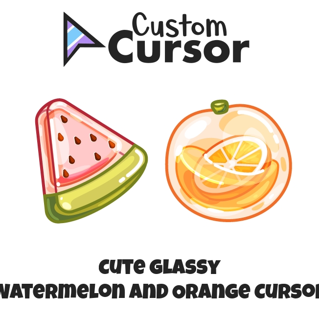 Cute Glassy Watermelon and Orange cursor – Custom Cursor