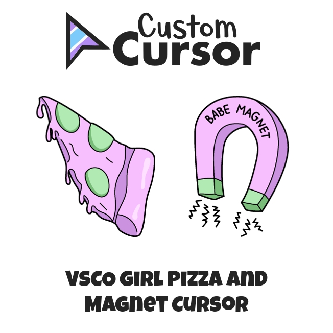 VSCO Girl Pizza and Magnet cursor – Custom Cursor