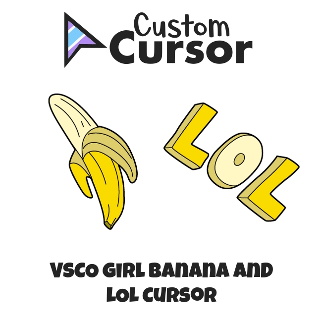 VSCO Girl Banana and LOL cursor – Custom Cursor
