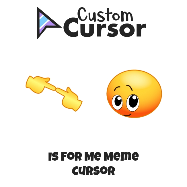 Is For Me Meme cursor – Custom Cursor
