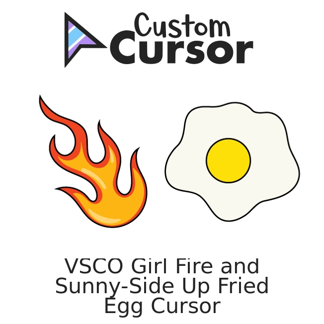 VSCO Girl Fire and Sunny-Side Up Fried Egg Curseur – Custom Cursor